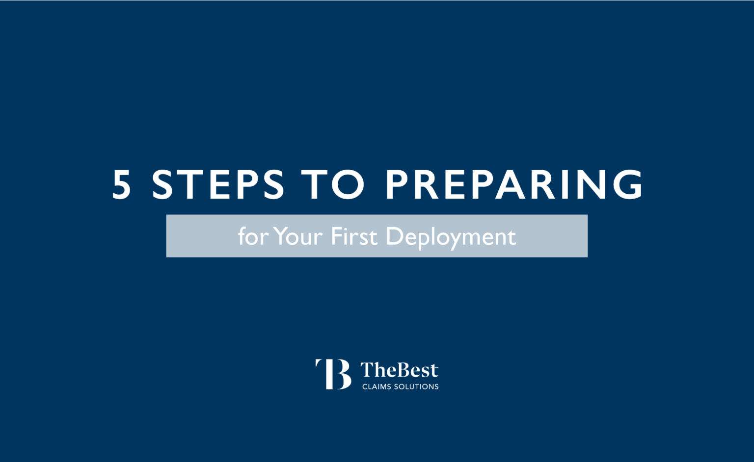 5 Steps to Preparing for Your First Deployment - TheBest Claims Solutions